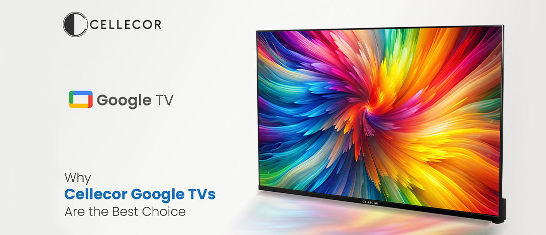 Why Cellecor Android and Google TVs Are the Best Choice?